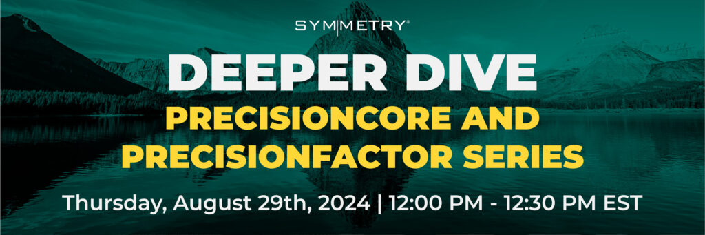 Deeper Dive | PrecisionCore and PrecisionFactor Series » Symmetry Partners